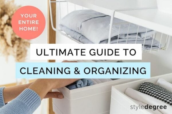 Ultimate Guide To Cleaning & Organizing Your Home - Style Degree